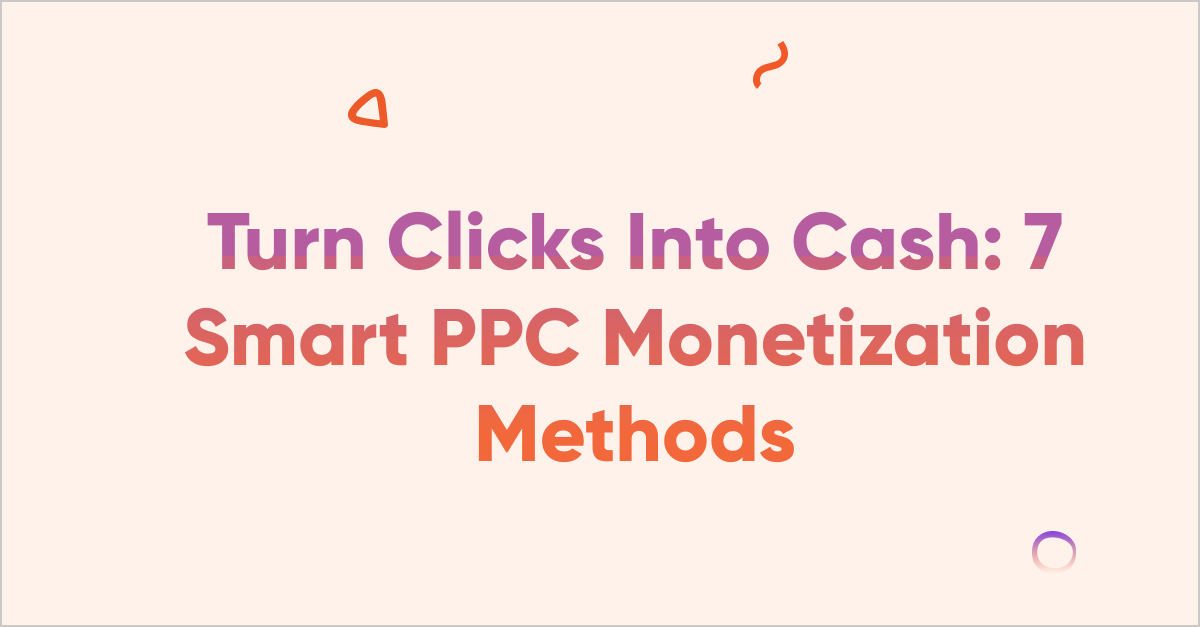 How to Make Money with PPC: 7 Smart PPC Monetization Methods