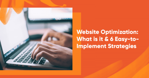 Website Optimization: What is it & 6 Easy-to-Implement Strategies